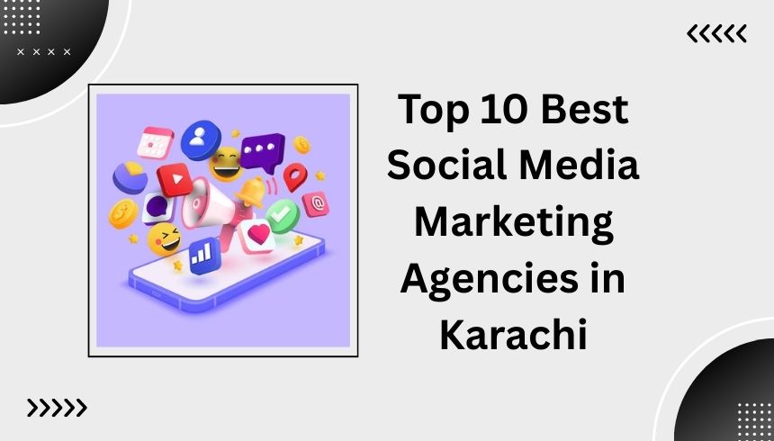 Top 10 Best Social Media Marketing Agencies in Karachi